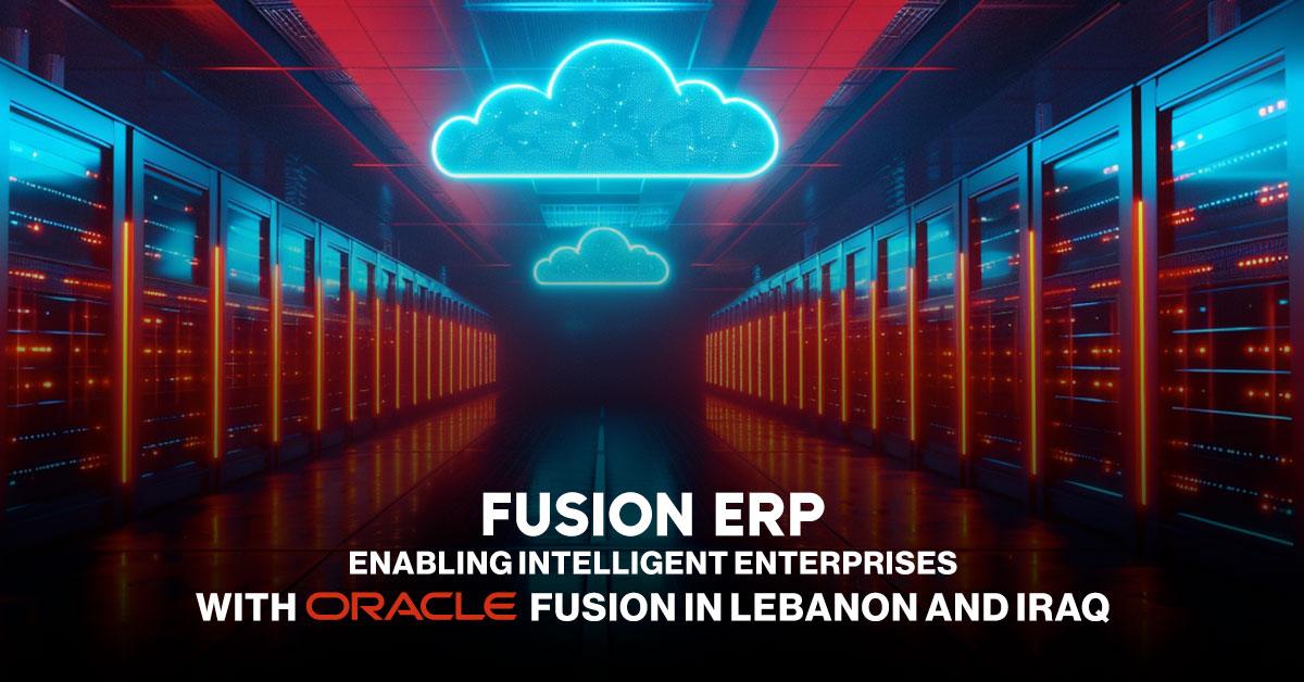 Driving Smarter Enterprises in the Middle East with Oracle Fusion ERP
